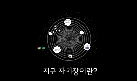 지구 자기장이란 by hyewon bae on Prezi