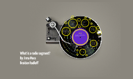 What is a radio segment? by irma Mora on Prezi