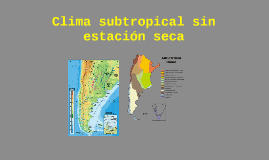 clima subtropical sin estacion seca by Flopy Carbone on Prezi
