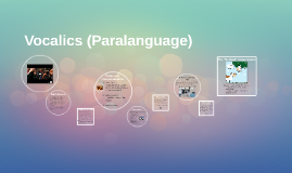Vocalics (Paralanguage) by Amanda Clark on Prezi