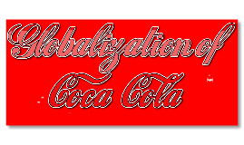 Globalization of Coca-Cola by Rob McDonald on Prezi