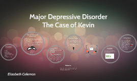 Major Depressive Disorder: A Case Example by Elizabeth Coleman on Prezi