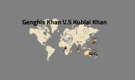 Genghis Khan VS. Kublai Khan by javier garay on Prezi