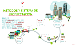 METODOS Y SISTEMA DE PROSPECTACIÓN by Jessica Valencia on Prezi