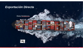 Exportacion directa by Diana Rodriguez on Prezi