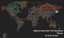 Halford Mackinder-The Heartland Theory by Bailey B on Prezi