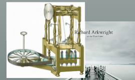 The Water Frame - Richard Arkwright by michael cooney on Prezi