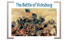 The Battle of Vicksburg by Faith Earley on Prezi
