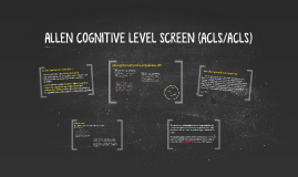 ALLEN COGNITIVE LEVEL SCREEN (ACLS/ACLS) by Marjorie De Leon on Prezi