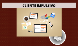 CLIENTE IMPULSIVO by Camilo Noguera on Prezi