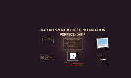 VALOR ESPERADO DE LA INFORMACIÓN PERFECTA (VEIP) by Edwin Carrillo on Prezi