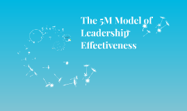 The 5M Model of Leadership Effectiveness by Elise Tuttle on Prezi