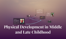 Physical Development in Middle and Late Childhood by lauren white on Prezi